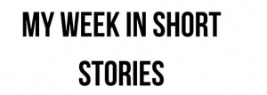 My Week In Short Stories
